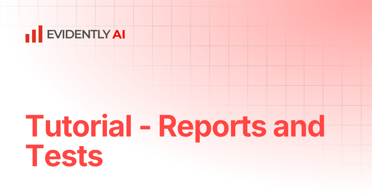Tutorial - Reports and Tests | Evidently Documentation