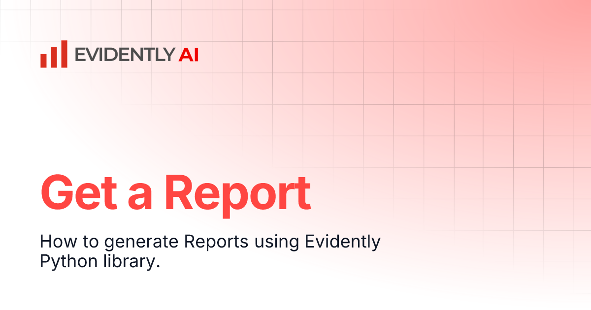 Get a Report | Evidently Documentation