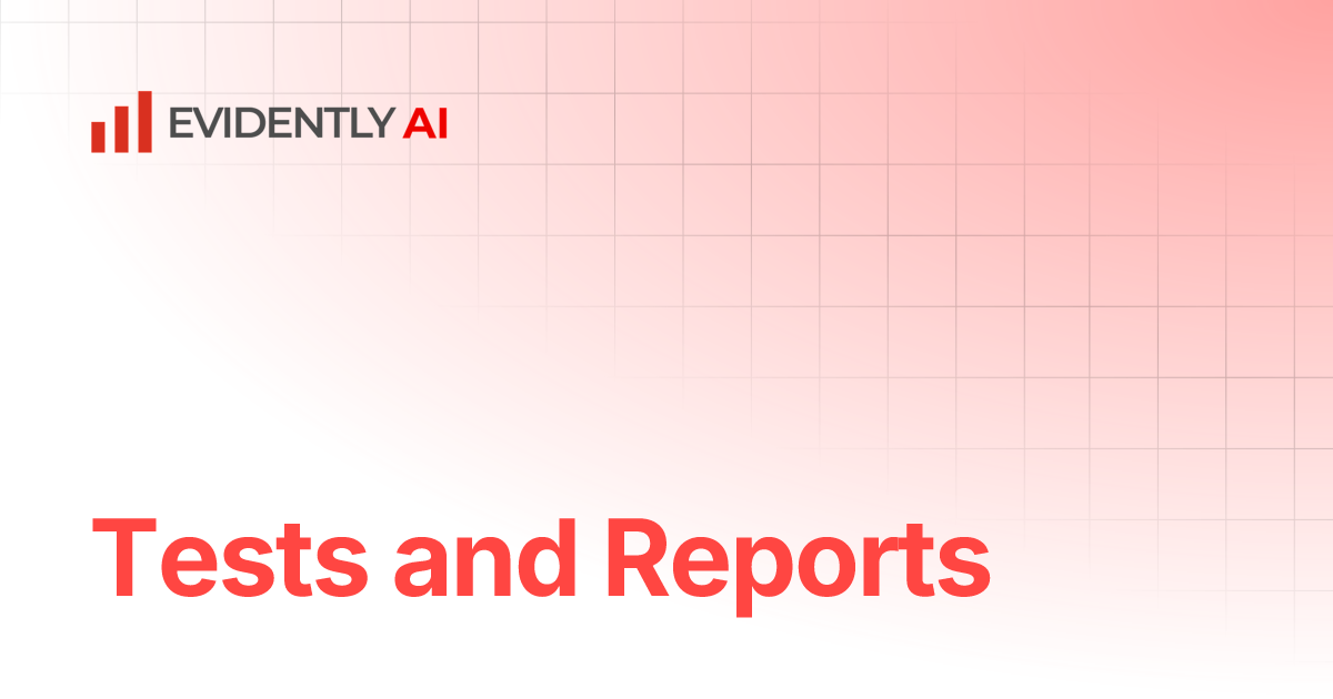 Tests and Reports | Evidently Documentation